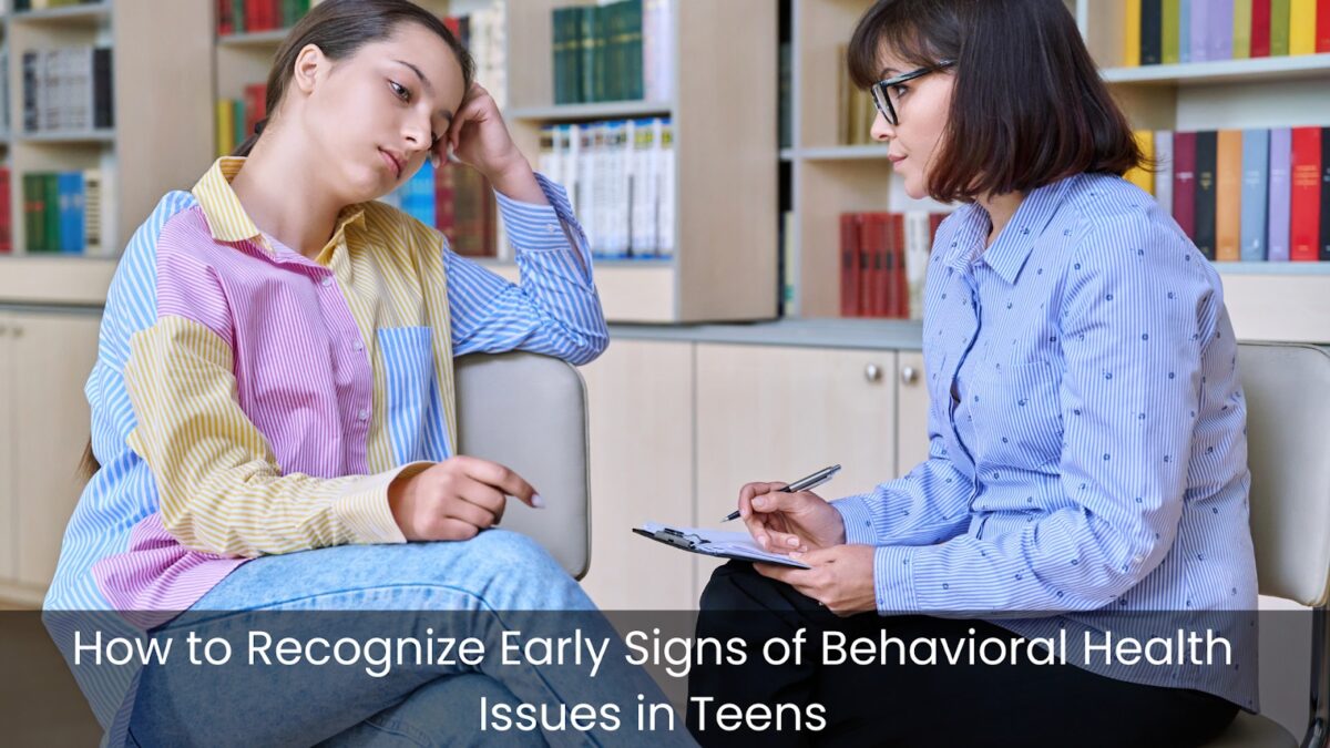 How To Recognize Early Signs Of Behavioral Health Issues In Teens